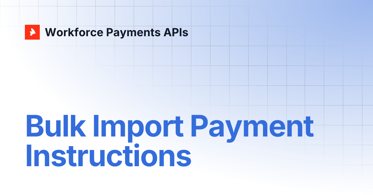 Bulk Import Payment Instructions | Workforce Payments APIs