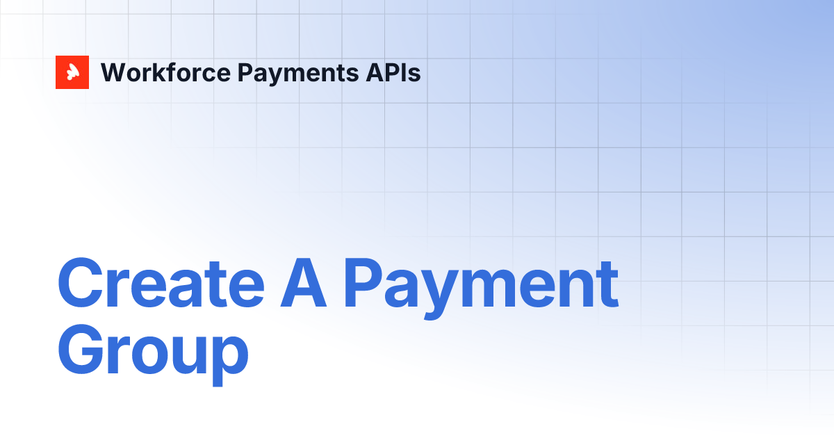 Create A Payment Group | Workforce Payments APIs